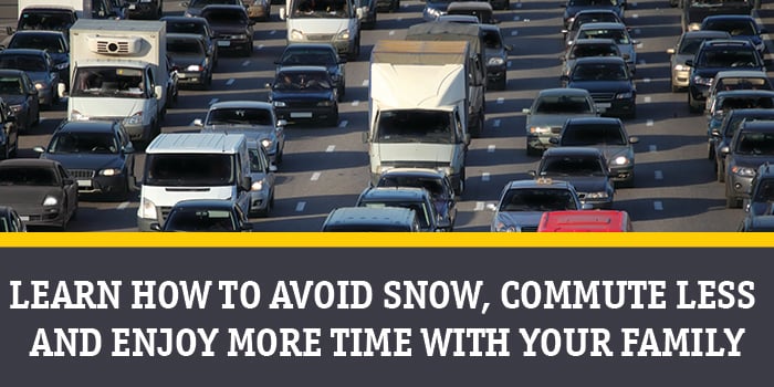 Learn How to Avoid Snow, Commute Less and Enjoy More Time With Your Family